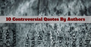 10 Controversial Quotes By Famous Authors