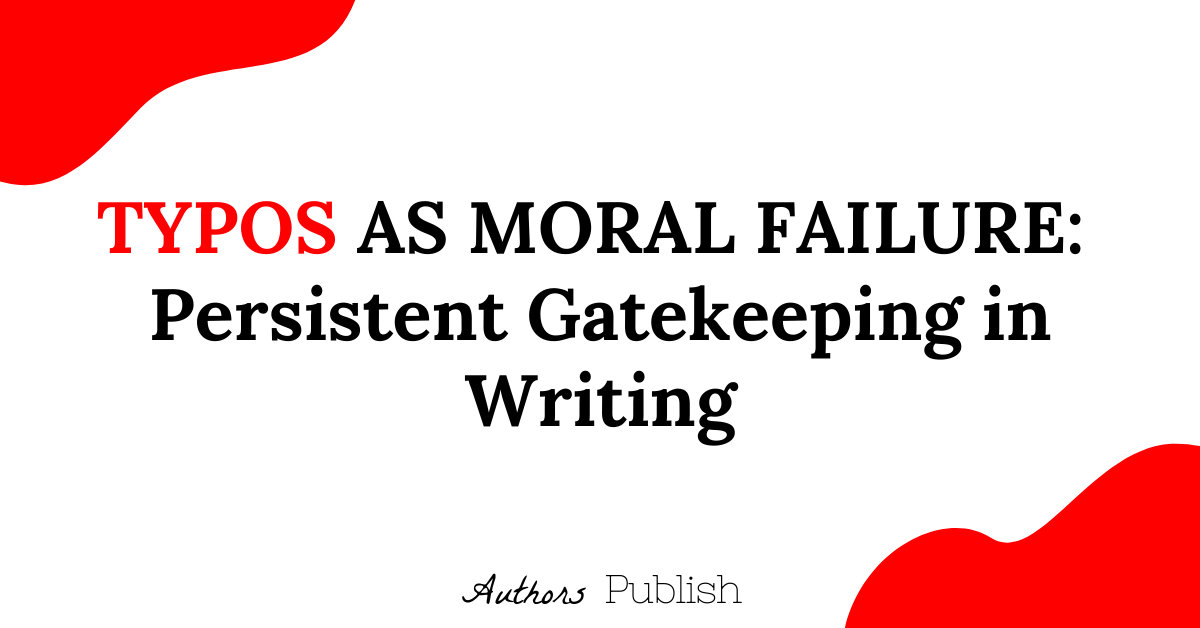 » Typos as Moral Failure: Persistent Gatekeeping in Writing