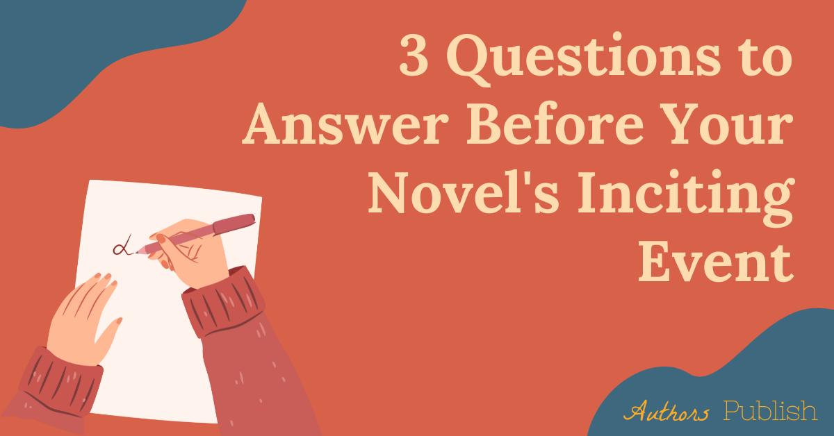 3 Questions To Answer Before Your Inciting Event 3 Questions To Answer Before Your Inciting Event