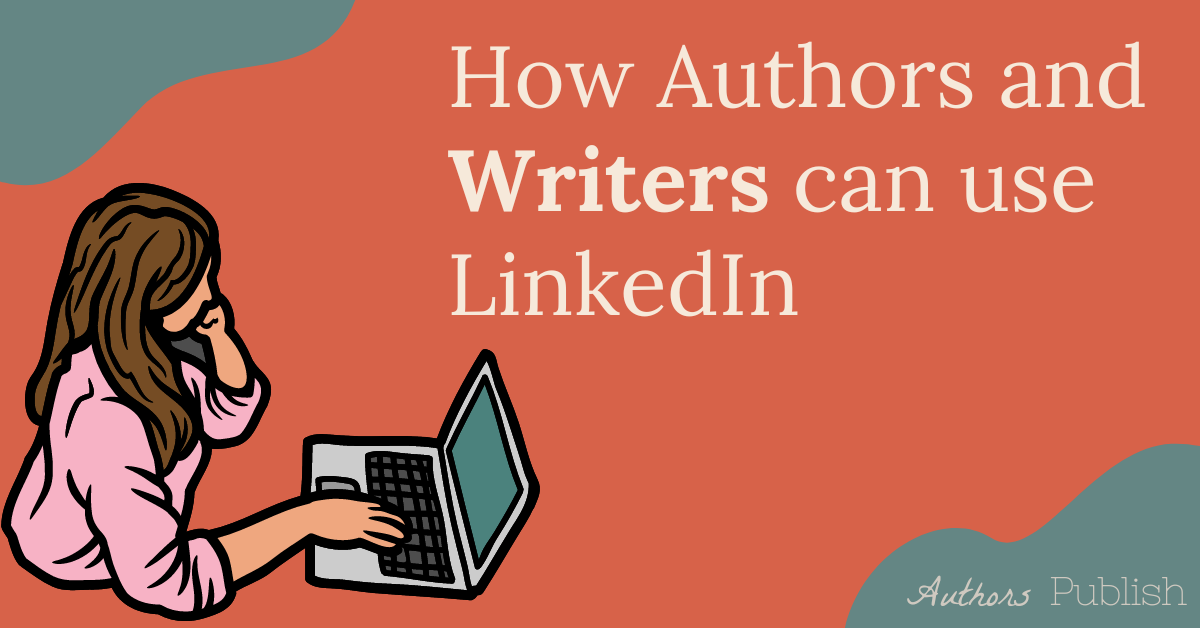 » How Authors and Writers Can Use LinkedIn to Advance Their Careers
