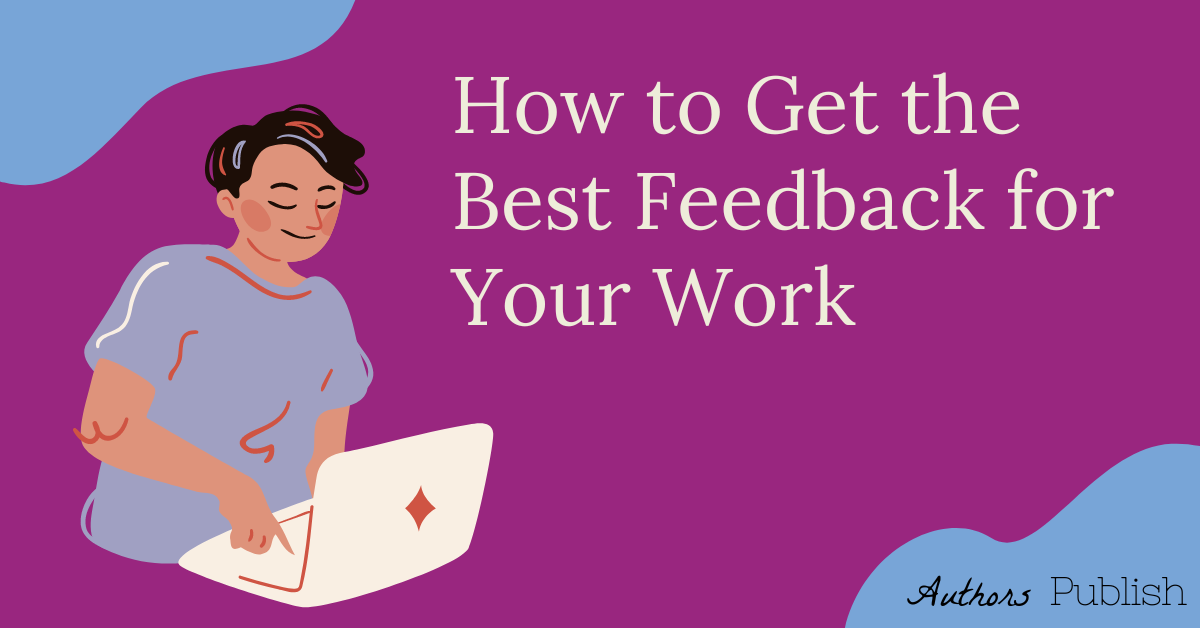 » How to Get the Best Feedback for Your Work