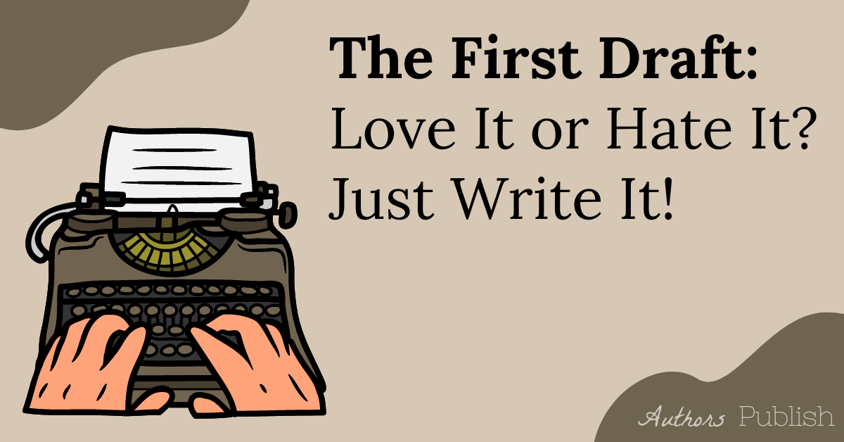 » The First Draft: Love It or Hate It? Just Write It!