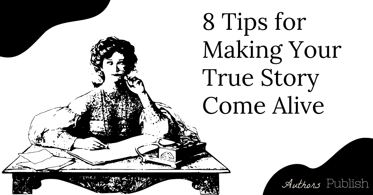 » 8 Tips for Making Your True Story Come Alive