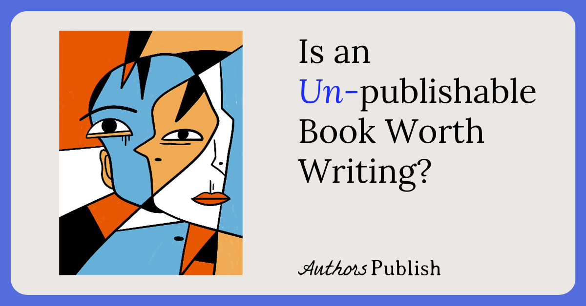 » Is an Unpublishable Book Worth Writing?