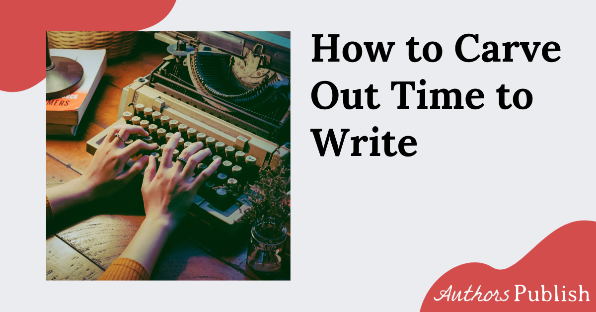 » How to Carve Out Time to Write