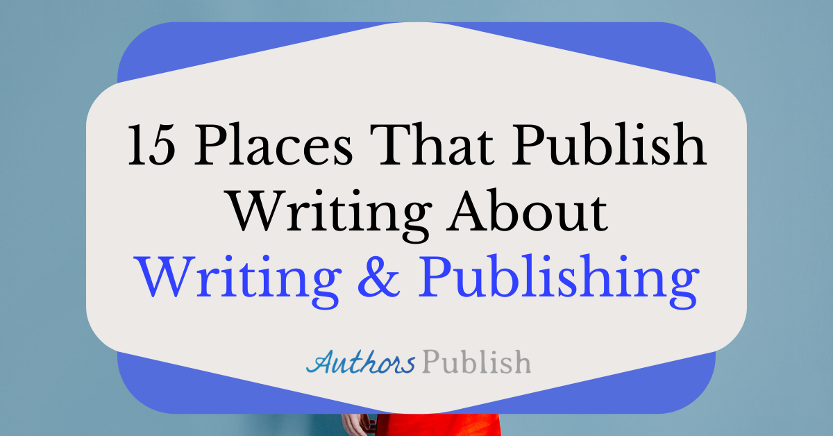 » 15 Places That Publish Writing About Writing and Publishing