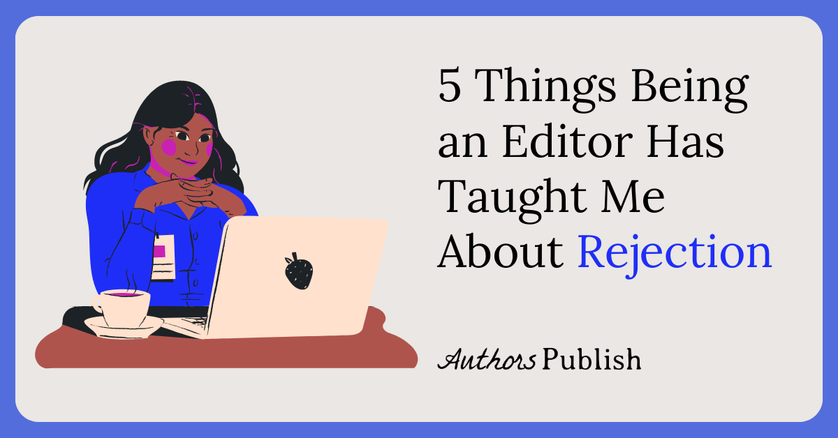 » 5 Things Being an Editor Has Taught Me About Rejection