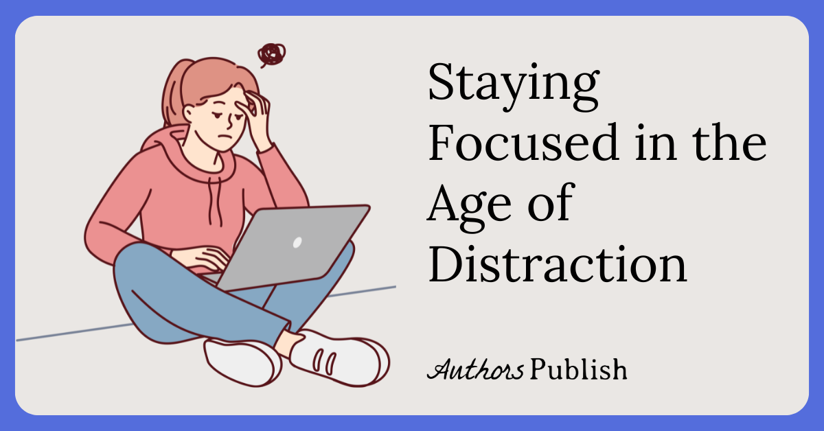 » How to Actually Stay Focused On Your Writing in the Age of Distraction