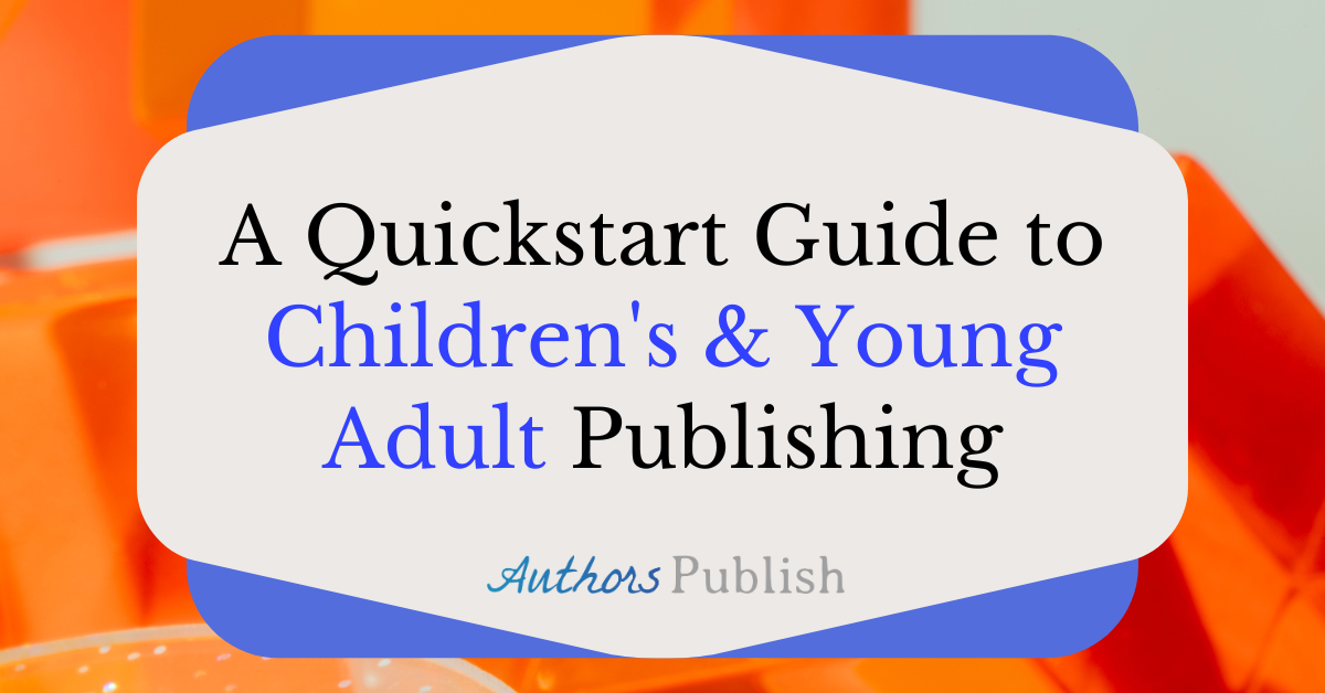 » A Quick Start Guide to Children’s and Young Adult Publishing