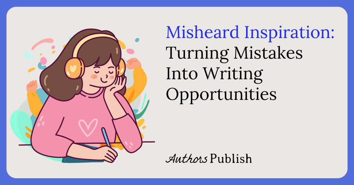 » Misheard Inspiration: Turning Mistakes Into Writing Opportunities
