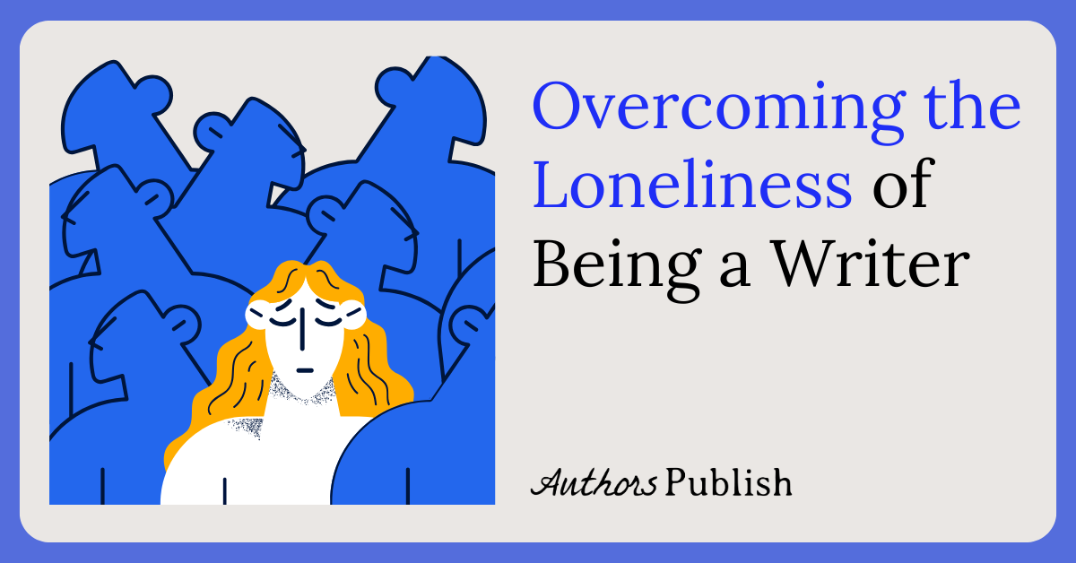 » Overcoming the Loneliness of Being a Writer