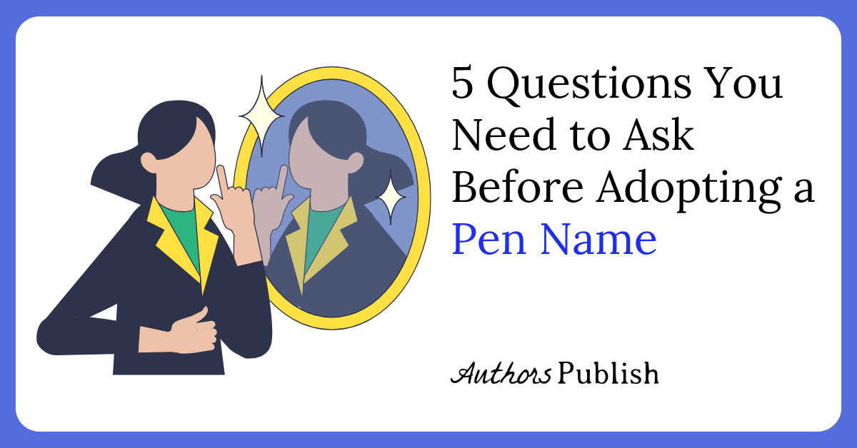 » Five Questions You Need to Ask Yourself Before Adopting a Pen Name