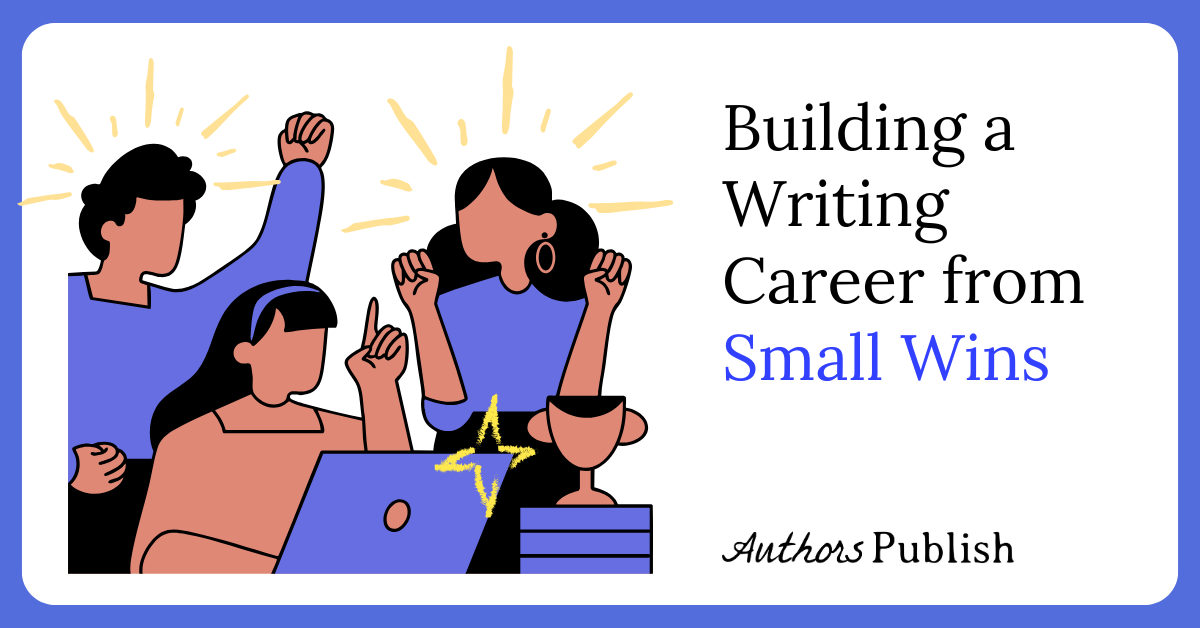 » Building a Writing Career from Small Wins